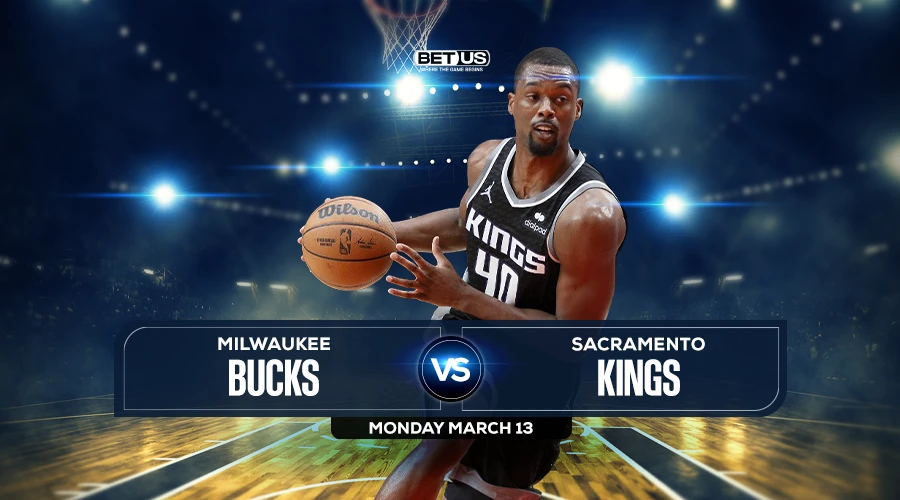 Bucks vs Kings Prediction, Game Preview, Odds, Picks, Mar 13